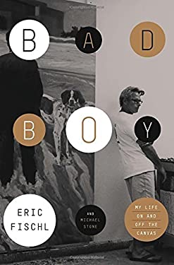 Bad Boy : My Life on and off the Canvas used book by Eric Fischl ...