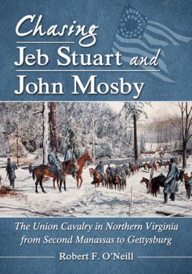 Chasing Jeb Stuart and John Mosby : The Union Cavalry in Northern ...