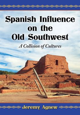 Spanish Influence on the Old Southwest : A Collision of Cultures book ...
