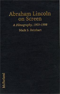Abraham Lincoln on Screen : A Filmography of Dramas and Documentaries ...