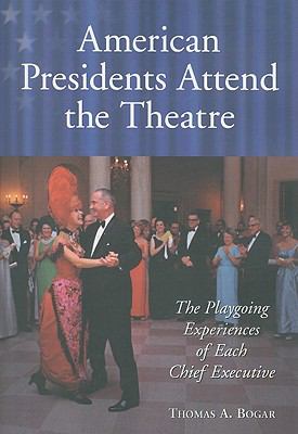 American Presidents Attend the Theatre : The Playgoing Experiences of ...
