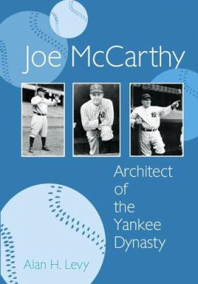 Joe Mccarthy : Architect of the Yankee Dynasty book by Alan H. Levy: 9780786419616
