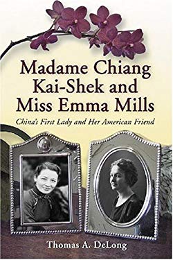 Madame Chiang Kai-Shek and Miss Emma Mills : China's First Lady and Her ...