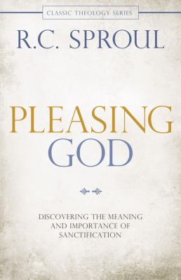 Pleasing God : Discovering the Meaning and Importance of Sanctification ...
