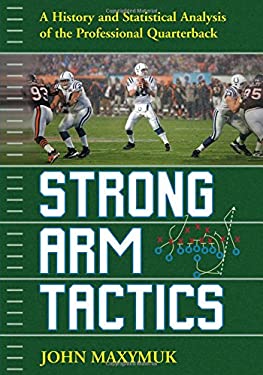 Strong Arm Tactics : A History and Statistical Analysis of the Professional Quarterback used ...