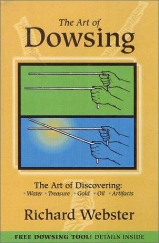 The Art of Dowsing : The Art of Discovering: Water, Treasure, Gold, Oil ...
