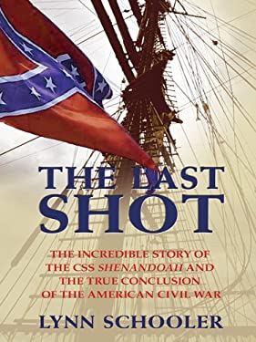 The Last Shot : The Incredible Story of the CSS Shenandoah and the True ...