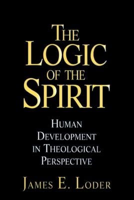 The Logic of the Spirit : Human Development in Theological Perspective ...