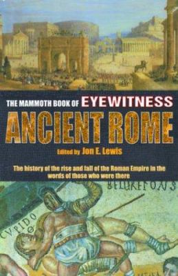 The Mammoth Book of Eyewitness Ancient Rome : The History of the Rise ...