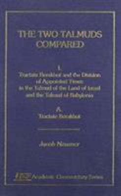 The Two Talmuds Compared: Vol. I (A), Tractate Berakhot and the ...