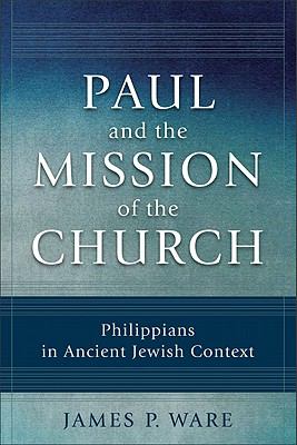 Paul and the Mission of the Church : Philippians in Ancient Jewish ...