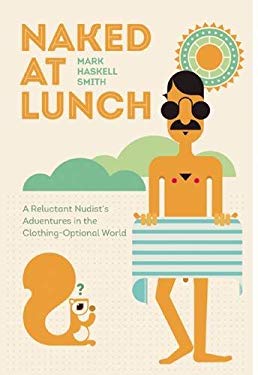 Naked at Lunch : A Reluctant Nudist's Adventures in the Clothing-Optional World book by Mark ...