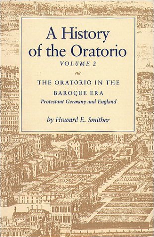 A History of the Oratorio : Vol. 2: the Oratorio in the Baroque Era ...