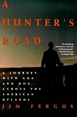 A Hunter's Road : A Journey with Gun and Dog Across the American ...