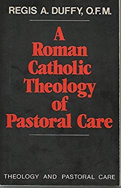 A Roman Catholic Theology of Pastoral Care used book by Regis A. Duffy ...