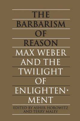 The Barbarism of reason : Max Weber and the twilight of enlightenment ...