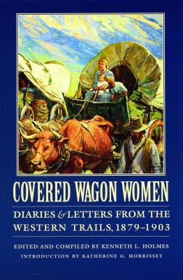 Covered Wagon Women : Diaries and Letters from the Western Trails, 1879 ...