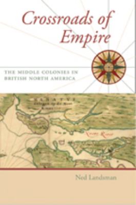 Crossroads of Empire : The Middle Colonies in British North America ...