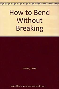 How to Bend Without Breaking used book by Larry Jones: 9780800715526