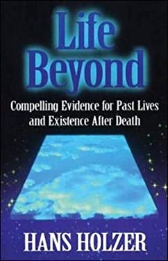 Life Beyond : Compelling Evidence for Past Lives and Existence after ...