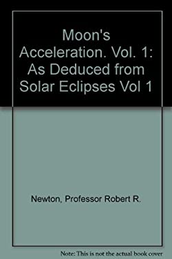 The Moon's Acceleration Vol. 1 : As Deduced from Solar Eclipses used book by Robert Newton ...