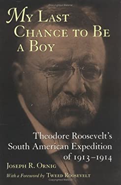 My Last Chance to Be a Boy : Theodore Roosevelt's South American ...