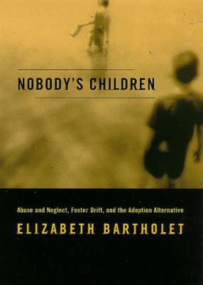 Nobody's Children : Abuse and Neglect, Foster Drift and the Adoption ...