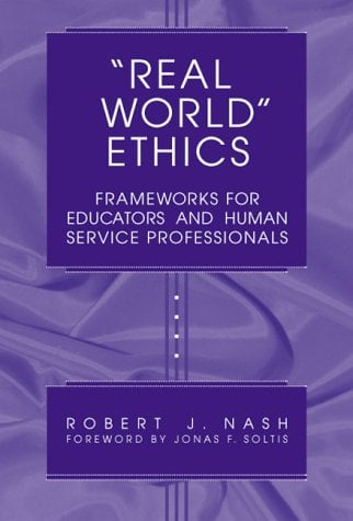 "Real World" Ethics : Frameworks for Educators and Human Service ...
