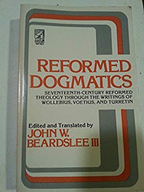 Reformed Dogmatics, Seventeenth Century Reformed Theology : The ...