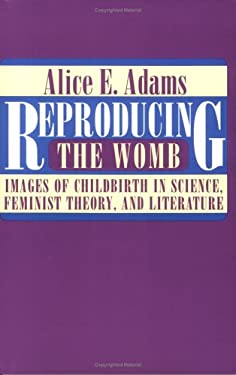 Reproducing the Womb : Images of Childbirth in Science, Feminist Theory ...