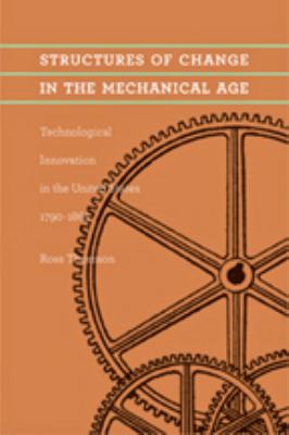 Structures of Change in the Mechanical Age : Technological Innovation ...