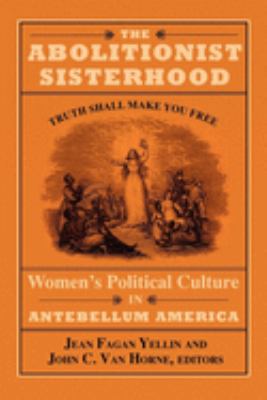 The Abolitionist Sisterhood : Women's Political Culture in Antebellum ...
