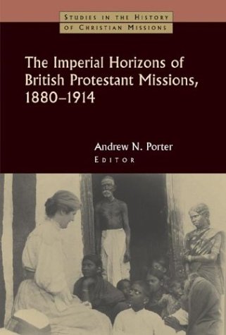 The Imperial Horizons of British Protestant Missions, 1880-1914 book by ...
