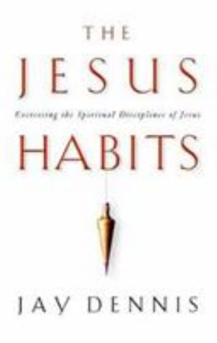 The Jesus Habits : Exercising the Spiritual Disciplines of Jesus book ...