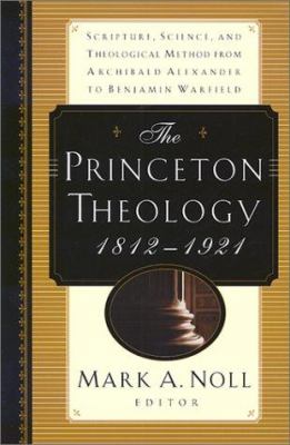The Princeton Theology, 1812-1921 : Scripture, Science, and Theological ...