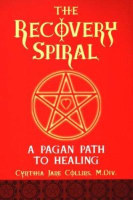 The Recovery Spiral: A Pagan Path to Healing: A Pagan Path to Healing ...
