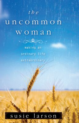 The Uncommon Woman : Making an Ordinary Life Extraordinary used book by ...