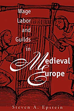 Wage Labor and Guilds in Medieval Europe used book by Steven A. Epstein ...