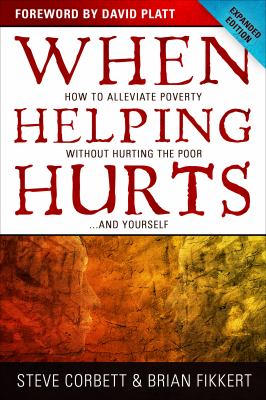 When Helping Hurts : How to Alleviate Poverty Without Hurting the Poor ...