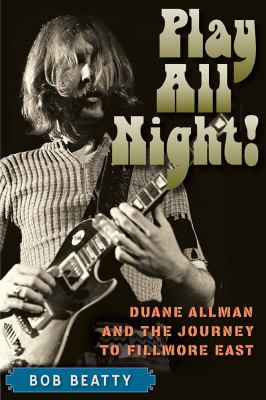 Play All Night! : Duane Allman and the Journey to Fillmore East book by ...