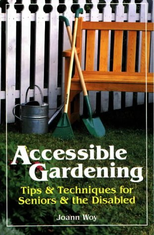 Accessible Gardening : Tips and Techniques for Seniors and the Disabled ...