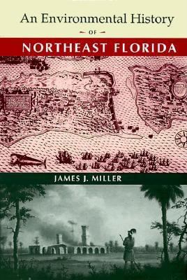 An Environmental History of Northeast Florida book by James J. Miller ...