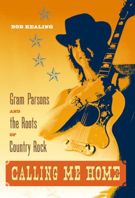 Calling Me Home : Gram Parsons and the Roots of Country Rock used book ...