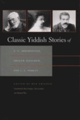Classic Yiddish Stories of S. Y. Abramovitsh, Sholem Aleichem, and I. L ...