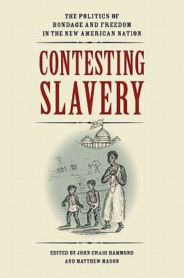 Contesting Slavery : The Politics of Bondage and Freedom in the New ...