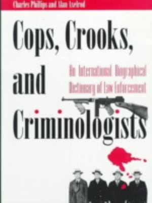 Cops, Crooks and Criminologists : An International Biographical ...