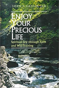 Enjoy Your Precious Life : Spiritual Joy Through Faith and Will ...