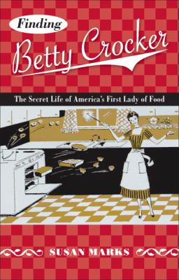 Finding Betty Crocker : The Secret Life of America's First Lady of Food ...