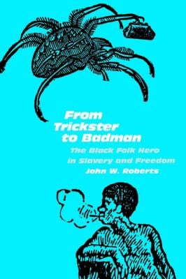 From Trickster to Badman : The Black Folk Hero in Slavery and Freedom ...