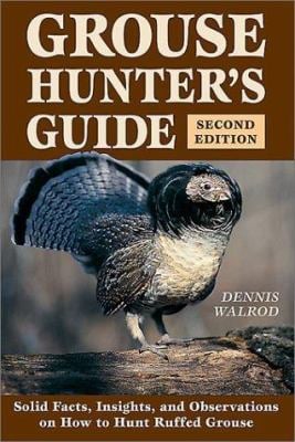 Grouse Hunter's Guide : Solid Facts, Insights, and Observations on How ...